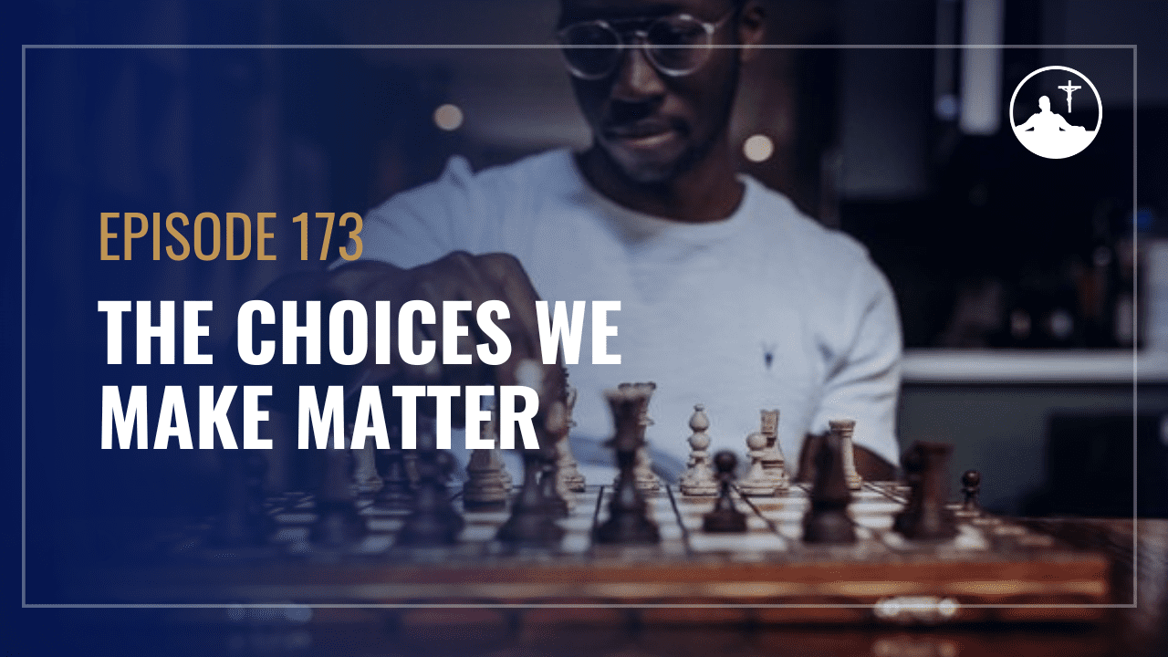 The Choices We Make Matter | Just a Guy in the Pew Podcast