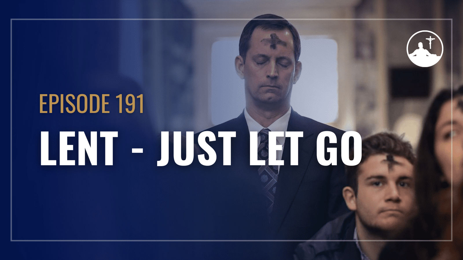 Episode 191: Lent- Just Let Go | Just a Guy in the Pew Podcast